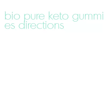 [Safe] Bio Pure Keto Gummies Directions « AmisCorbin.com