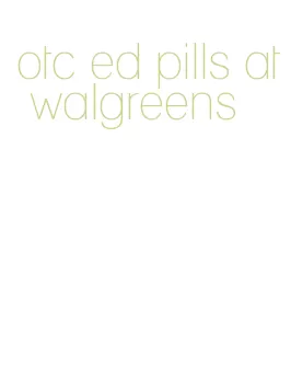 Otc Ed Pills At Walgreens | AmisCorbin.com